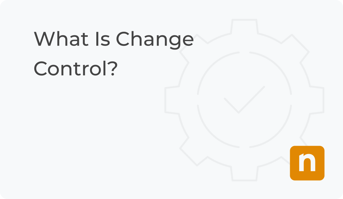 What Is Change Control? | NinjaOne