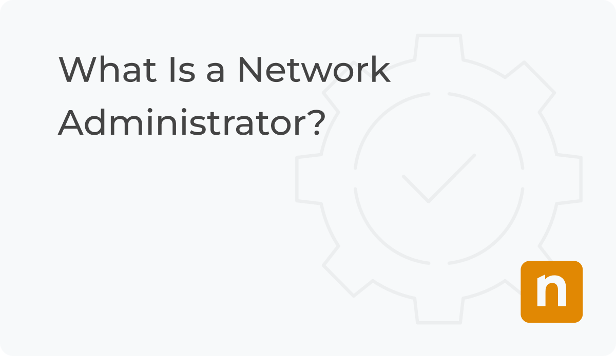 What Is a Network Administrator? | NinjaOne