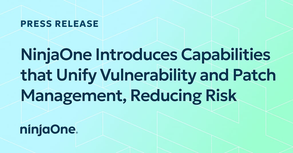 NinjaOne Introduces Capabilities that Unify Vulnerability and Patch Management, Reducing Risk ...