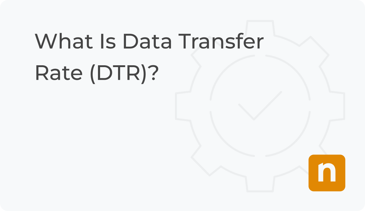 What Is Data Transfer Rate (DTR)? | NinjaOne