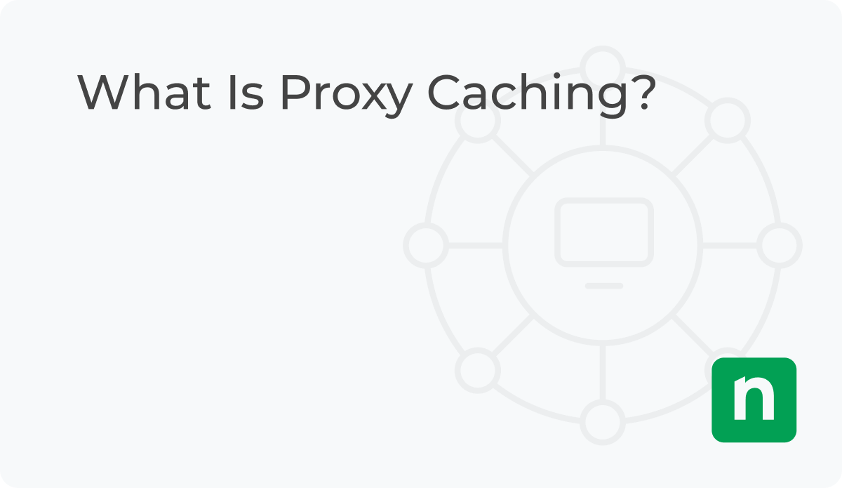 What Is Proxy Caching? | Definition & Overview | NinjaOne
