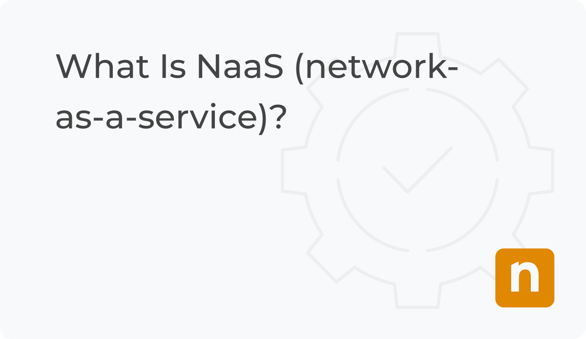 What Is NaaS (Network-as-a-Service)? | NinjaOne