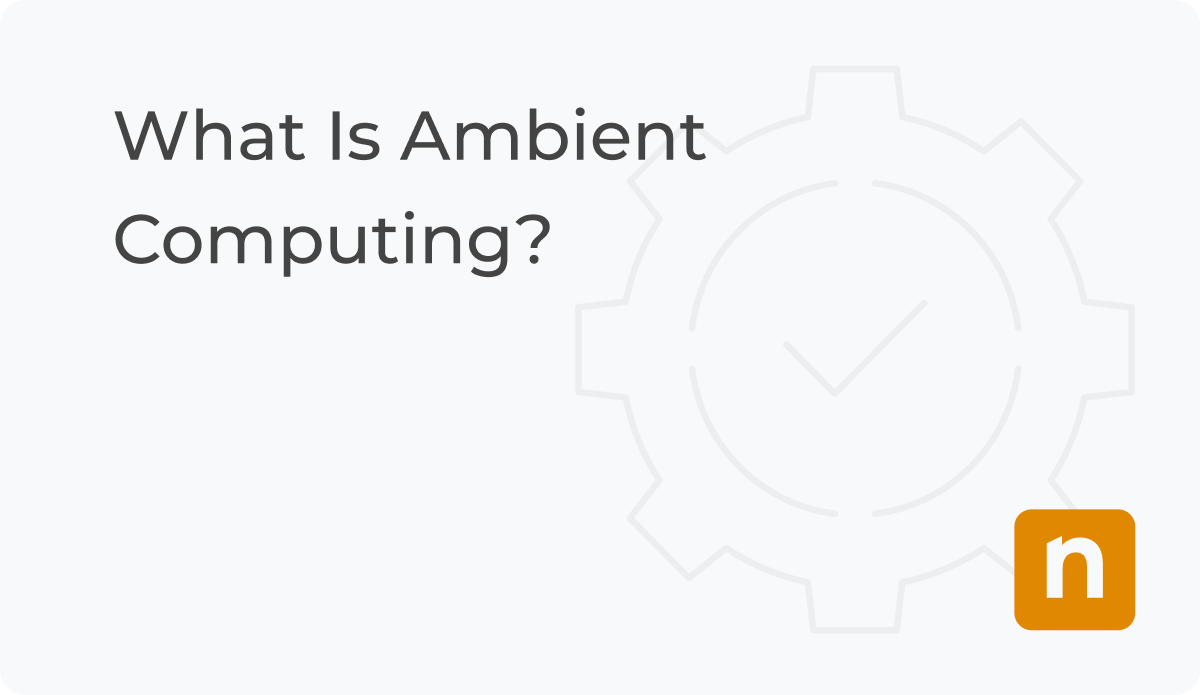 What Is Ambient Computing? | NinjaOne