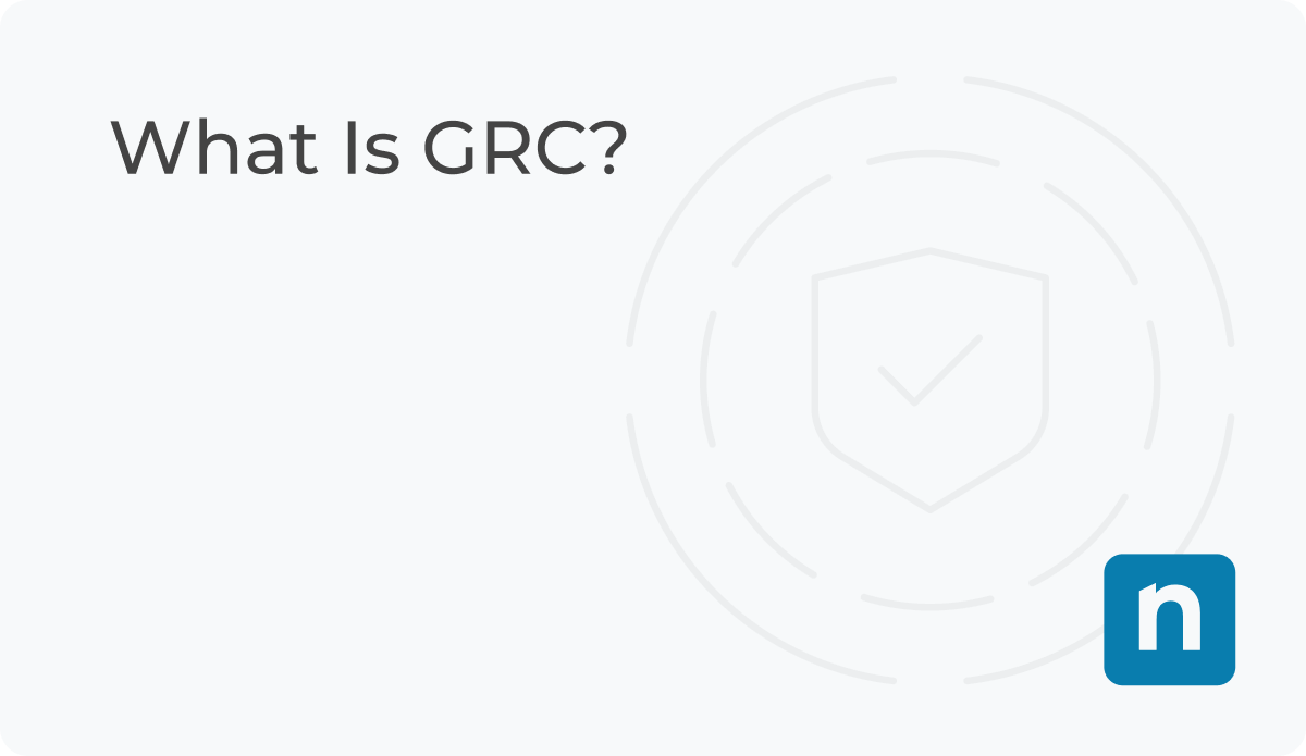 What Is GRC (Governance, Risk, and Compliance)? | NinjaOne