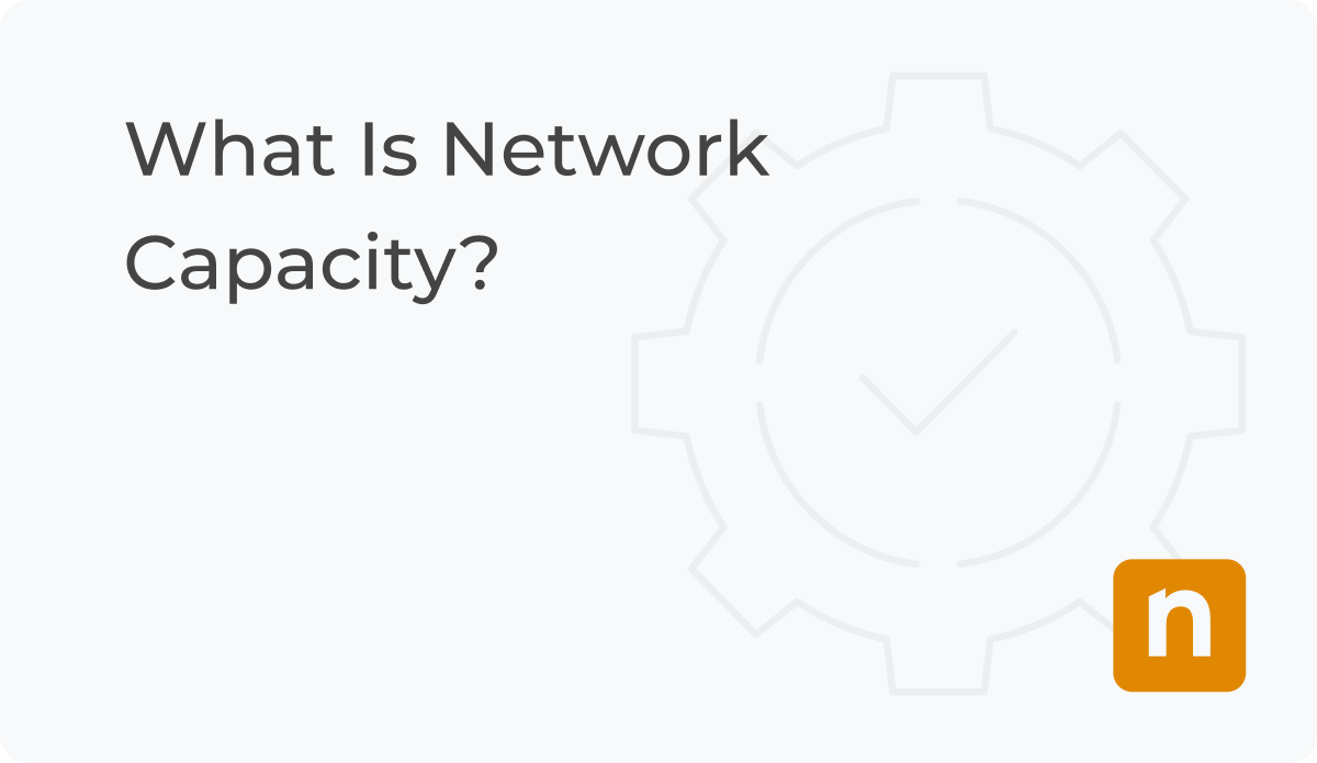 What Is Network Capacity? | Definition | NinjaOne