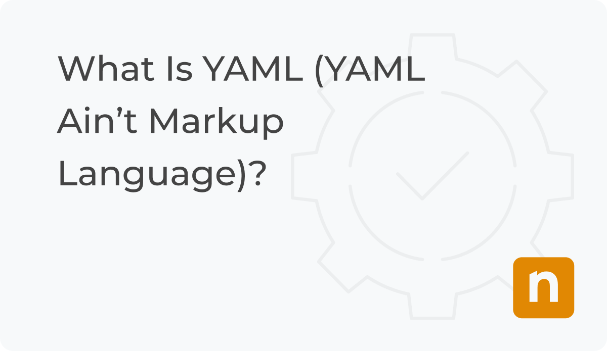 What is YAML (YAML Ain’t Markup Language)? | NinjaOne