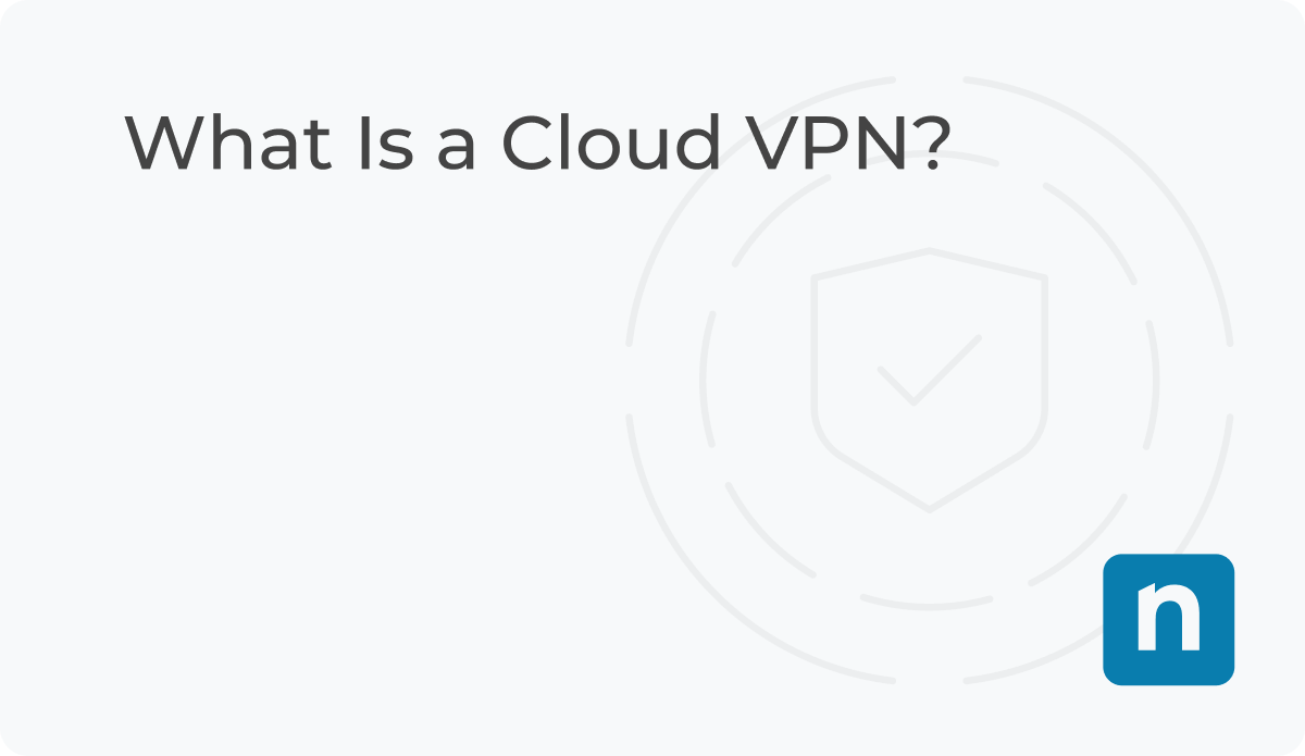 What Is a Cloud VPN? | Definition | NinjaOne
