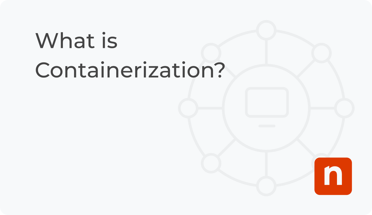 What is Containerization? Definition & Benefits | NinjaOne