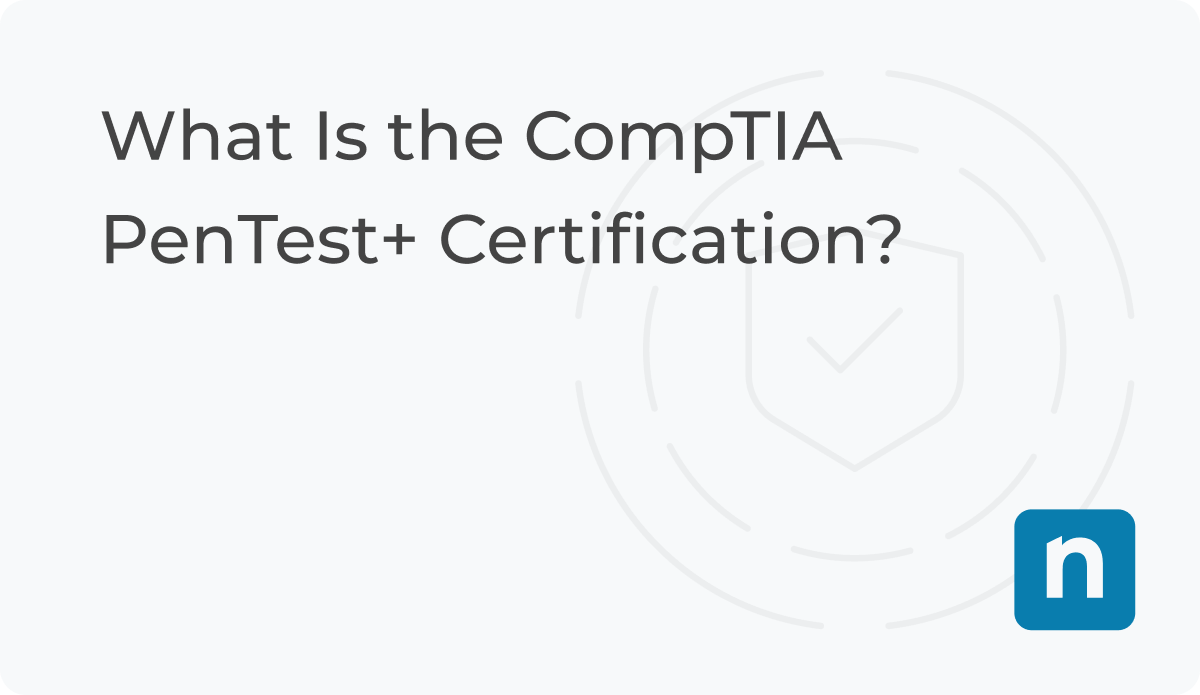 What Is the CompTIA PenTest+ Certification? | NinjaOne