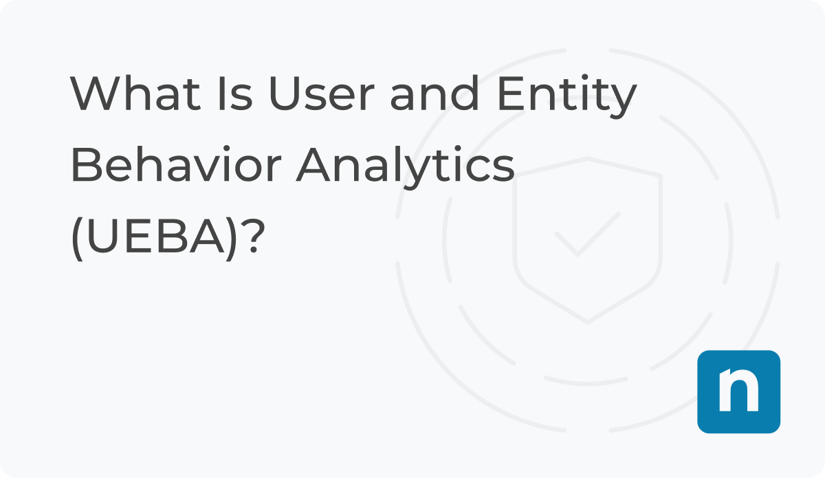 What Is User and Entity Behavior Analytics (UEBA)? | NinjaOne