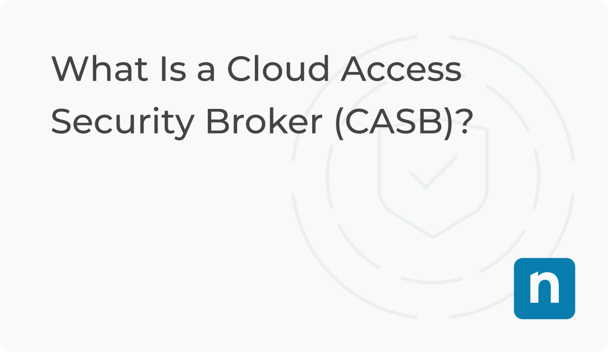 What Is a Cloud Access Security Broker (CASB)? | NinjaOne