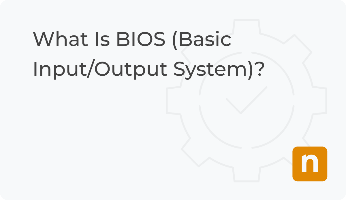 What Is BIOS (Basic Input/Output System)? | NinjaOne