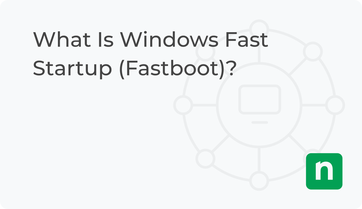 What Is Windows Fast Startup (Fastboot)? | NinjaOne