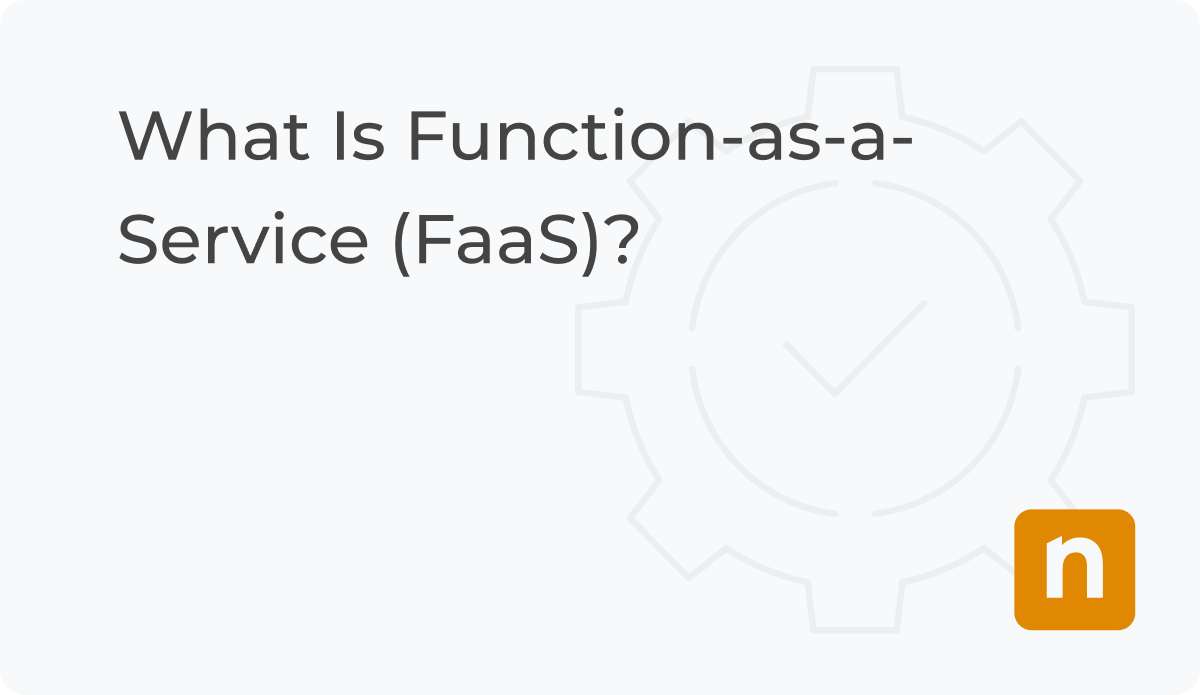 What Is Function-as-a-Service (FaaS)? | NinjaOne