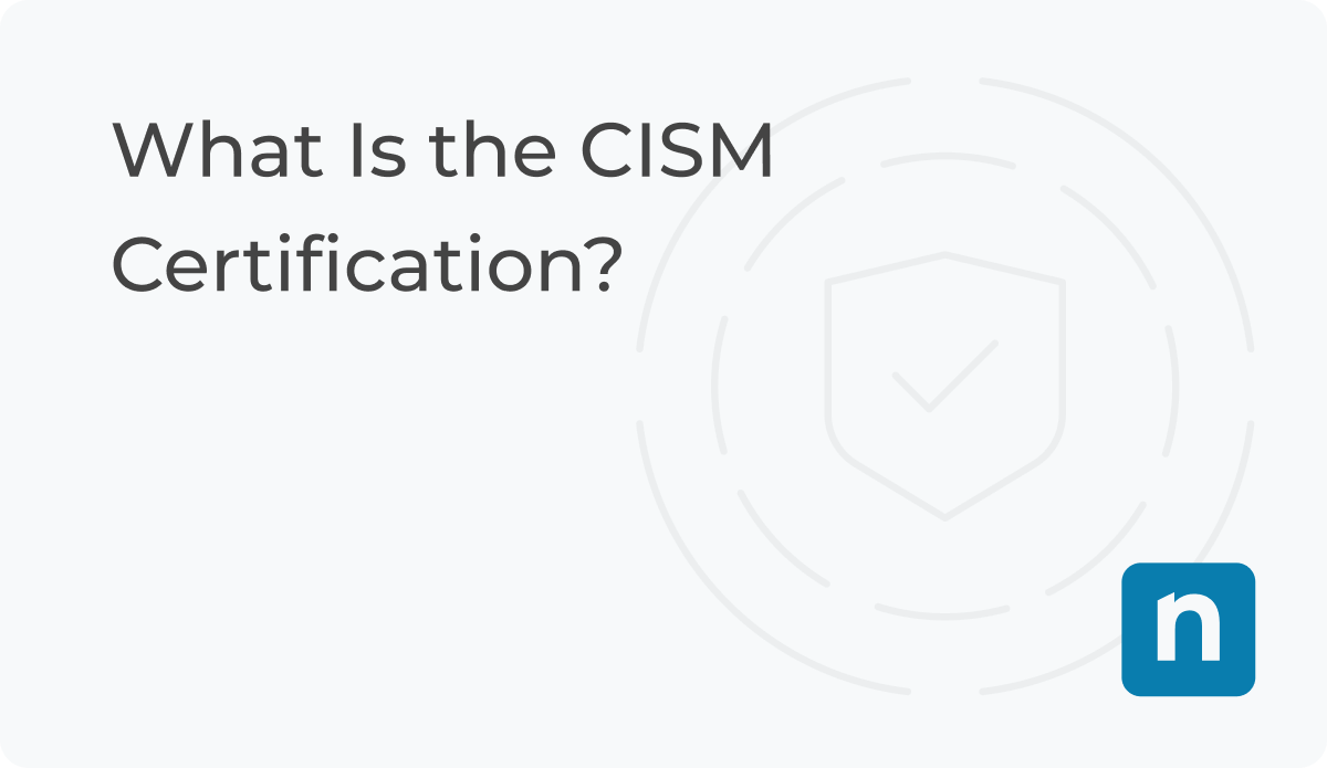 What Is the CISM Certification? | NinjaOne